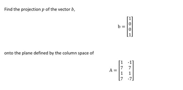 Solved Find the projection p of the vector b, b=⎣⎡1001⎦⎤ | Chegg.com
