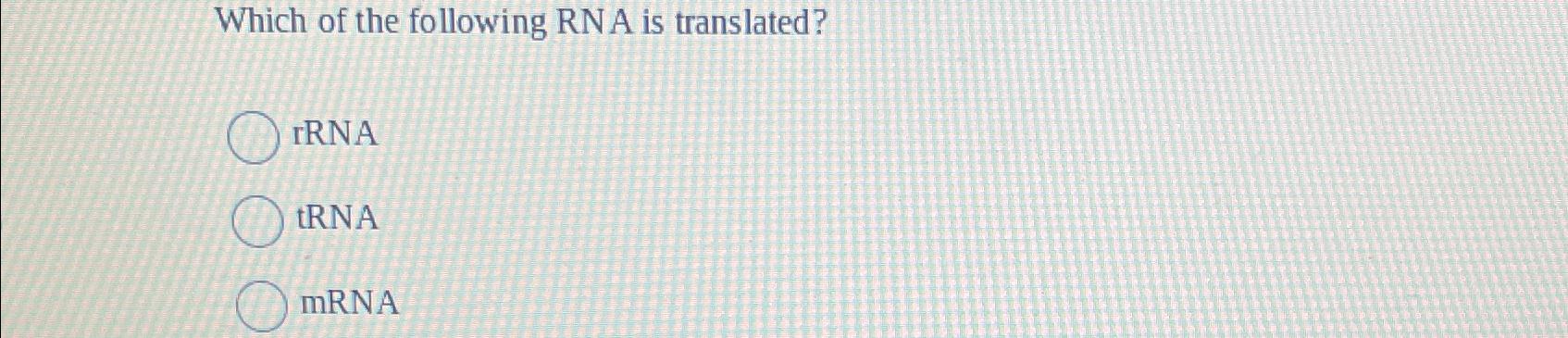 Solved Which of the following RNA is translated?rRNAtRNAmRNA | Chegg.com