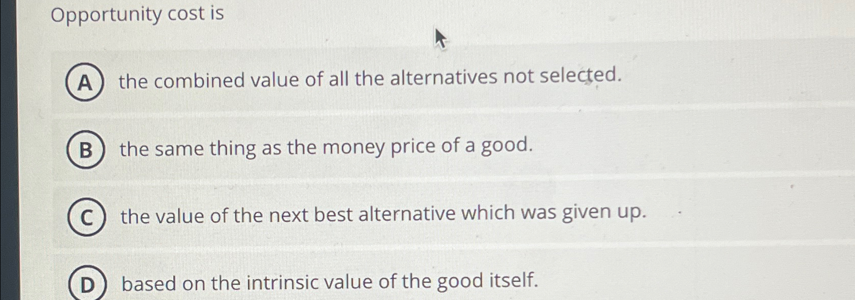 Solved Opportunity cost isthe combined value of all the | Chegg.com