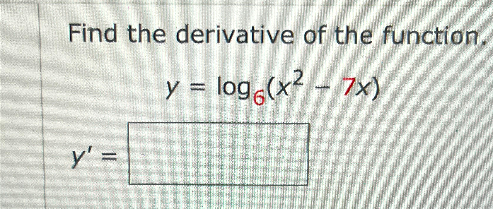 Solved Find the derivative of the function.y=log6(x2-7x)y'= | Chegg.com