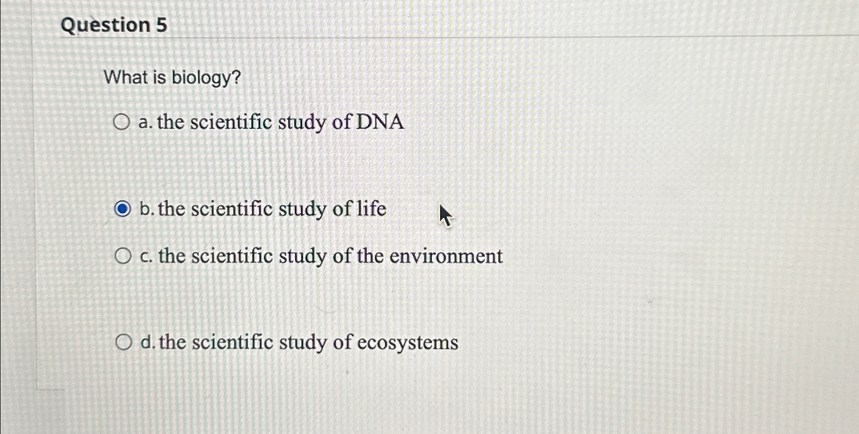 Solved Question 5What is biology?a. ﻿the scientific study of | Chegg.com