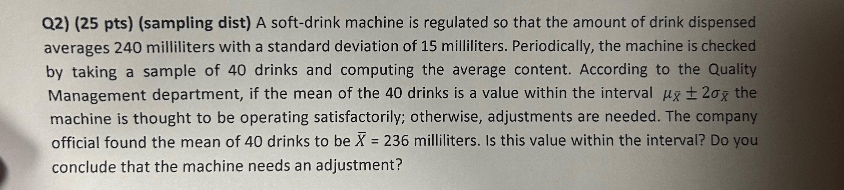 Solved Q2) (25 ﻿pts) (sampling dist) ﻿A soft-drink machine | Chegg.com