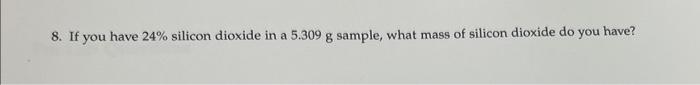 Solved 8. If you have 24% silicon dioxide in a 5.309 g | Chegg.com