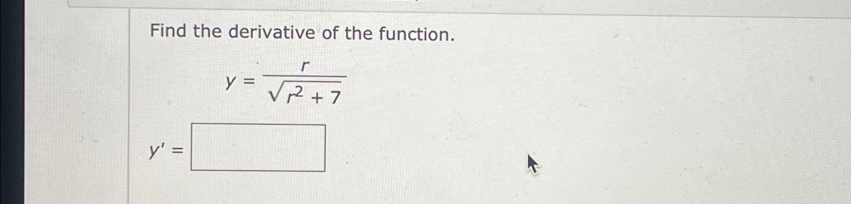 Solved Find the derivative of the function.y=rr2+72y'= | Chegg.com
