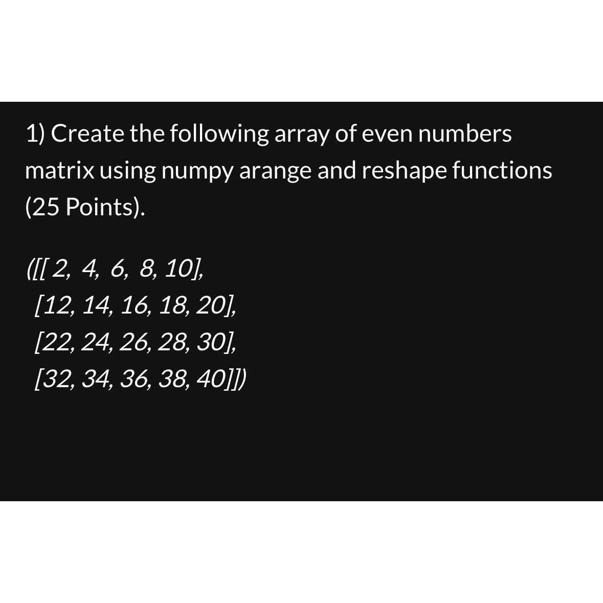 Solved Create the following array of even numbers matrix | Chegg.com
