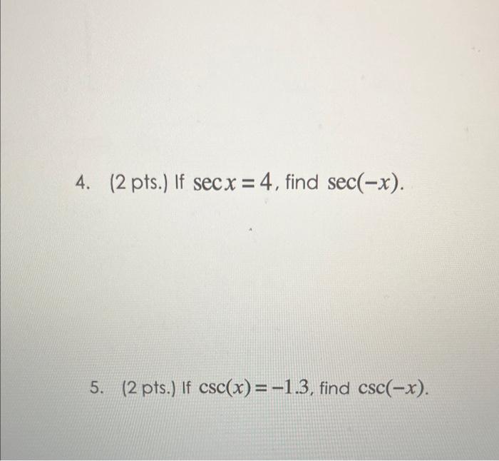 Solved 4. (2 pts.) If secx=4, find sec(−x). 5. ( 2 pts.) If | Chegg.com