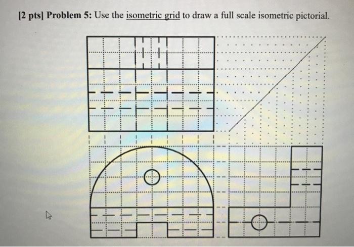 Solved 12 pts] Problem 5: Use the isometric grid to draw a | Chegg.com