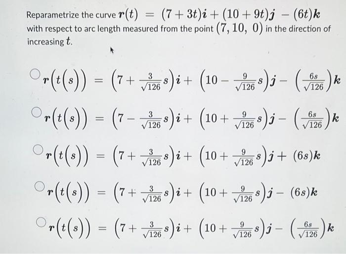 Solved Reparametrize the curve r(t)=(7+3t)i+(10+9t)j−(6t)k | Chegg.com