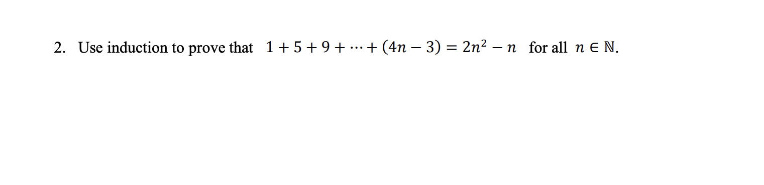 Solved Use induction to prove that 1+5+9+...+(4n-3)=2n2-n | Chegg.com Solved Use induction to prove that 1+5+9+...+(4n-3)=2n2-n | Chegg.com