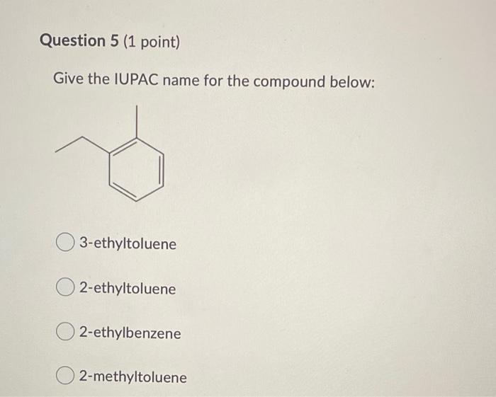 Solved Question 5 (1 point) Give the IUPAC name for the | Chegg.com