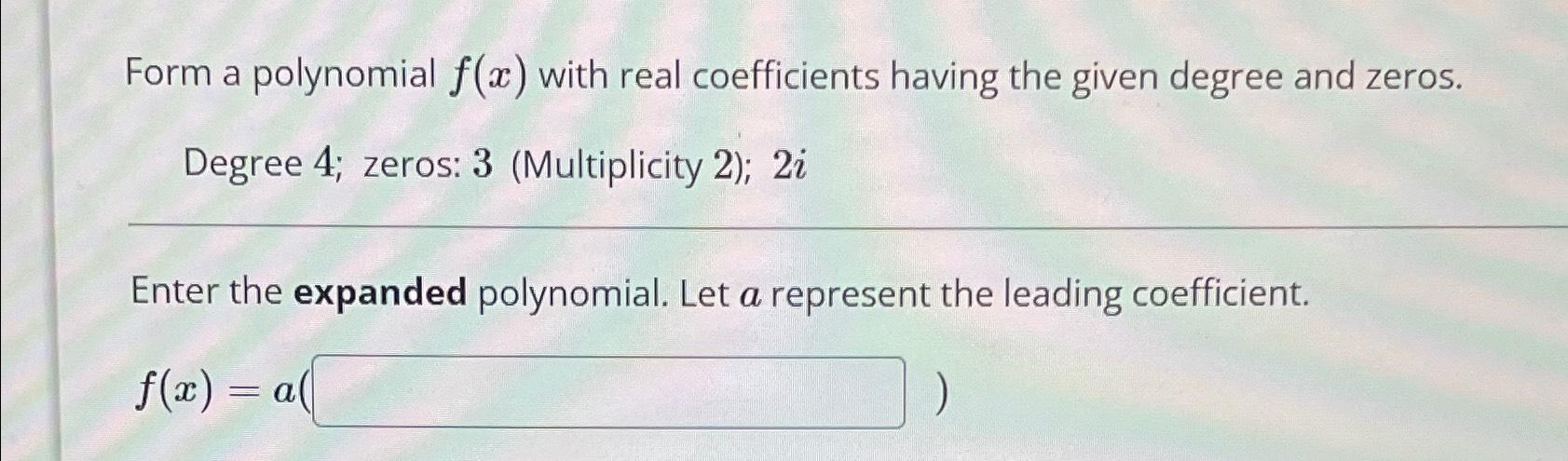 Solved Form a polynomial f(x) ﻿with real coefficients having | Chegg.com