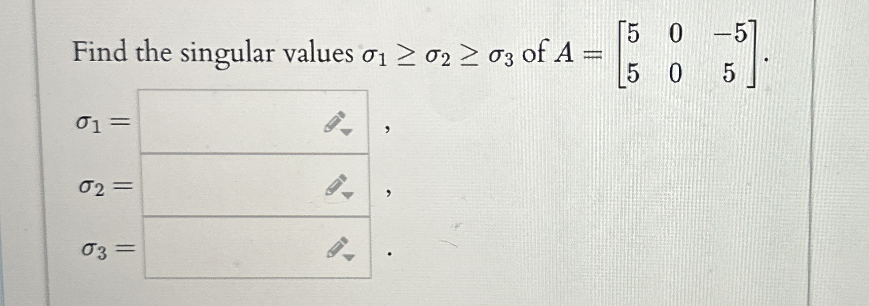 Solved Find the singular values σ1≥σ2≥σ3 ﻿of | Chegg.com