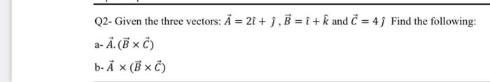 Solved Q2- Given the three vectors: A=2 ^+ ^,B= ^+k^ and | Chegg.com