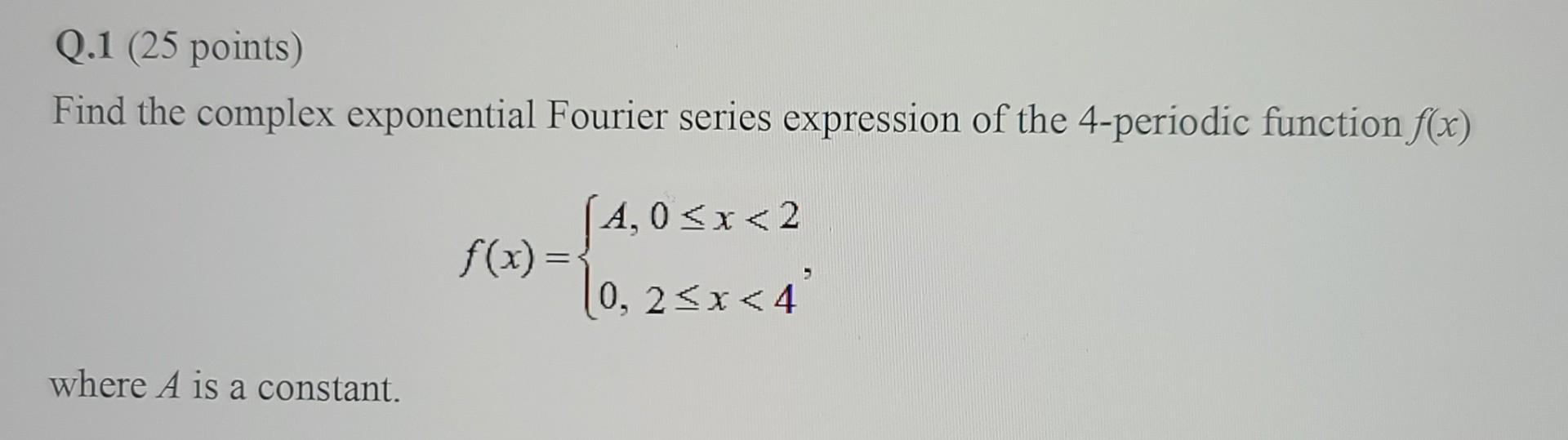 Solved Q.1 (25 points) Find the complex exponential Fourier | Chegg.com