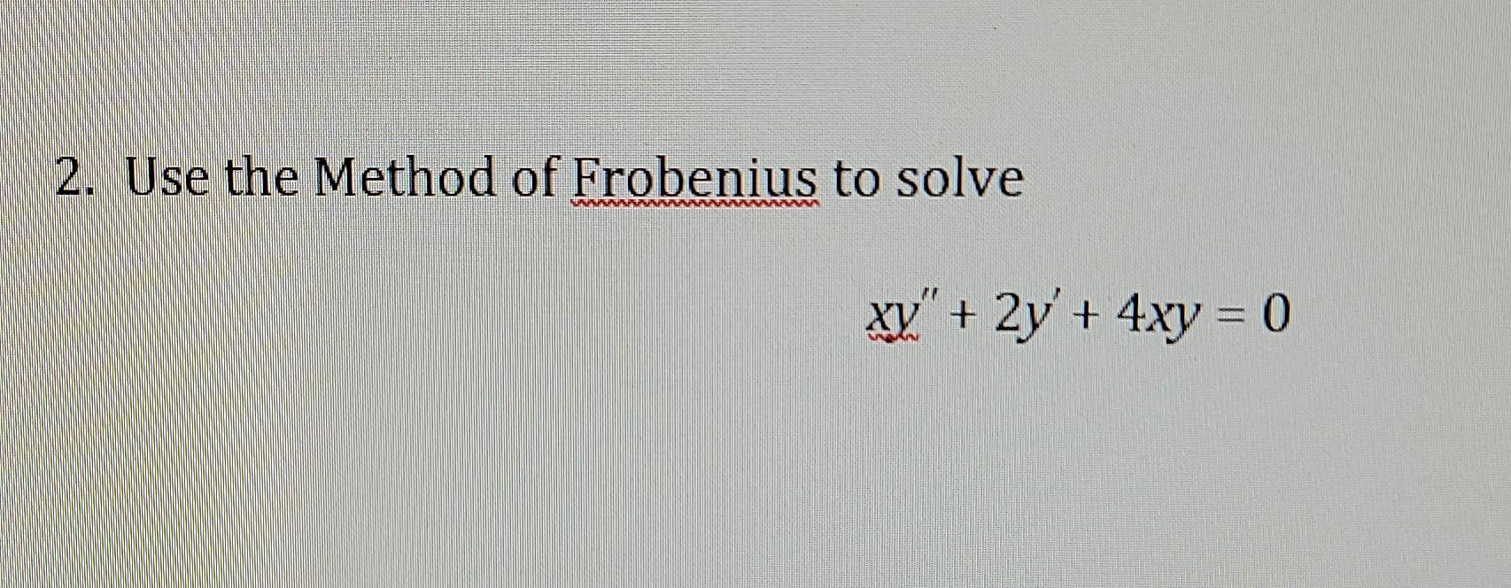 Solved 2. Use the Method of Frobenius to solve Www xy' + 2y' | Chegg.com