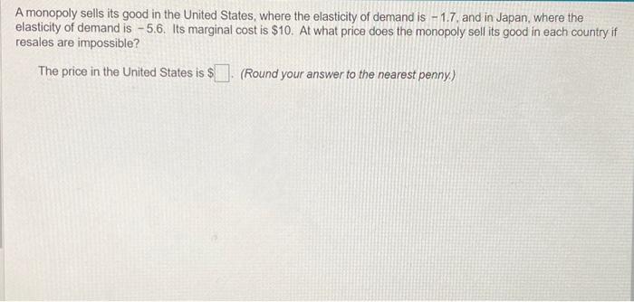 Solved A monopoly sells its good in the United States, where | Chegg.com