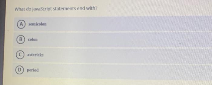 Solved What do JavaScript statements end with? semicolon | Chegg.com