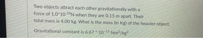 Solved Two objects attract each other gravitationally with a | Chegg.com