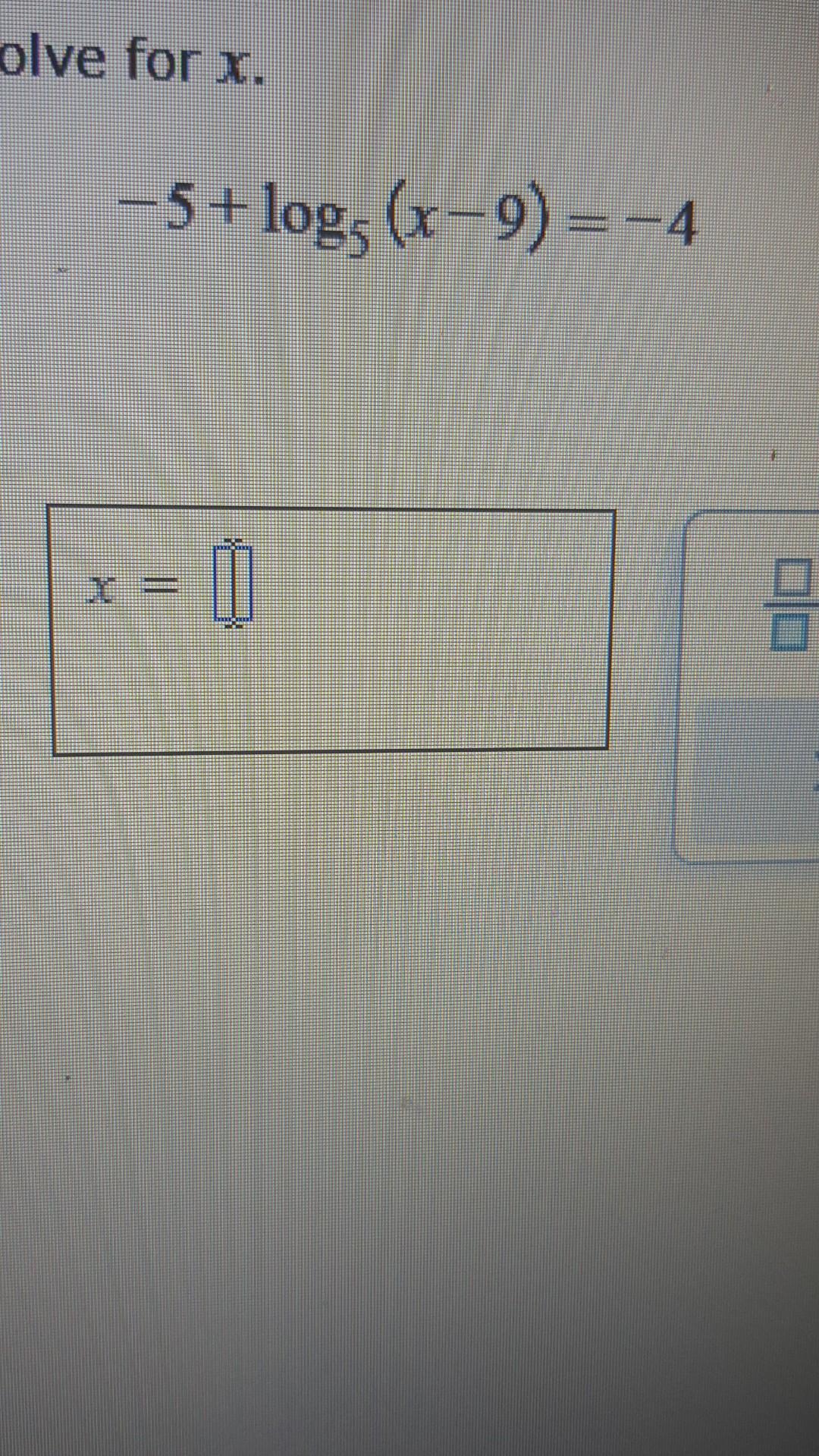 Solved olve for x −5+log5(x−9)=−4 | Chegg.com