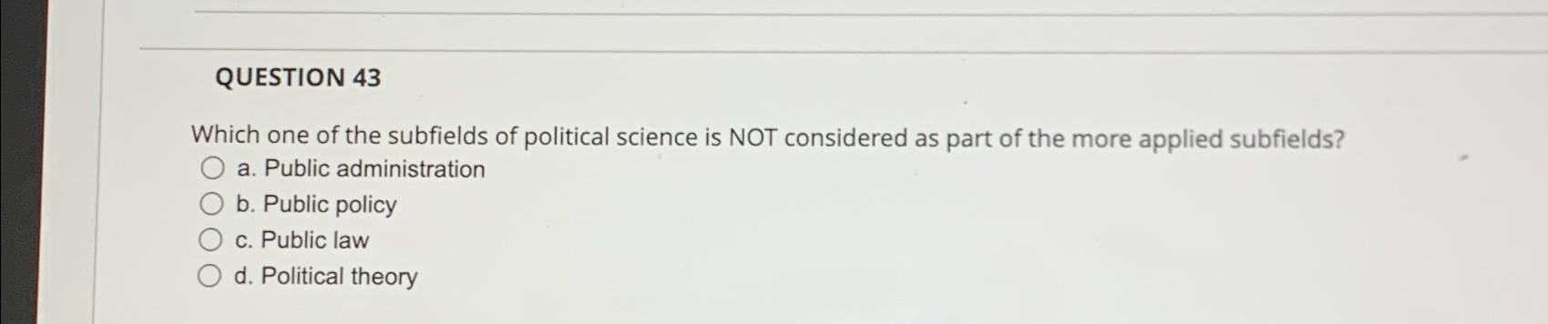 Solved QUESTION 43Which one of the subfields of political | Chegg.com