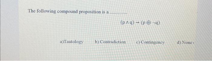 Solved The following compound proposition is a (p∧q)→(p⊕¬q) | Chegg.com