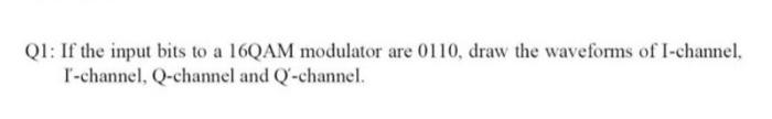 Solved Q1: If the input bits to a 16QAM modulator are 0110 , | Chegg.com