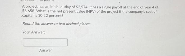 Solved A project has an initial outlay of $2,574. It has a | Chegg.com
