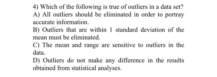 Solved 4) Which of the following is true of outliers in a | Chegg.com