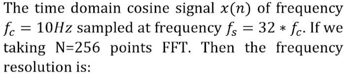 Solved The time domain cosine signal x(n) of frequency fc = | Chegg.com