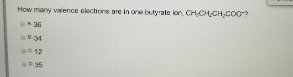 Solved How many valence electrons are in one butyrate ion, | Chegg.com