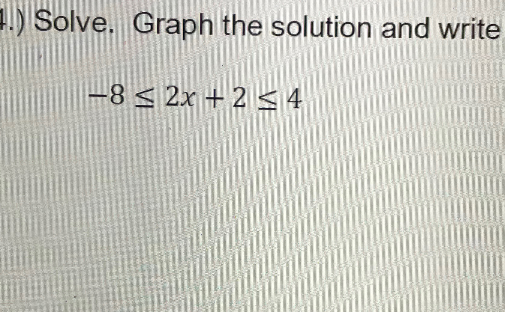 Solved Solve. Graph the solution and write-8≤2x+2≤4 | Chegg.com