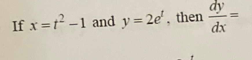 Solved If x=t2-1 ﻿and y=2et, ﻿then dydx= | Chegg.com