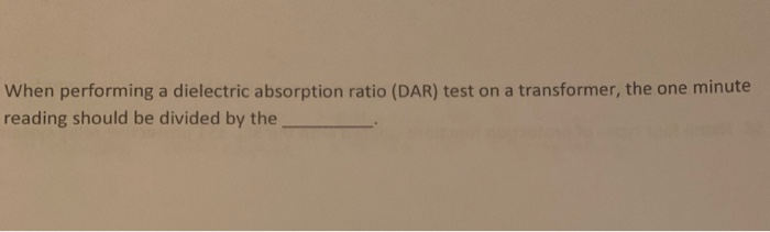 Solved When performing a dielectric absorption ratio (DAR) | Chegg.com