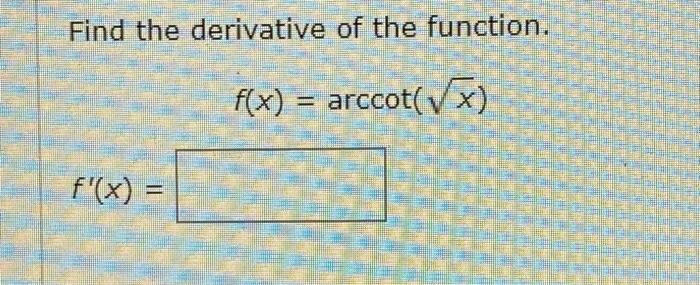 Solved Find the derivative of the function. f(x) = arccot(x) | Chegg.com