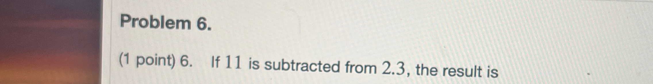 Solved Problem 6.(1 ﻿point) 6. ﻿If 11 ﻿is subtracted from | Chegg.com