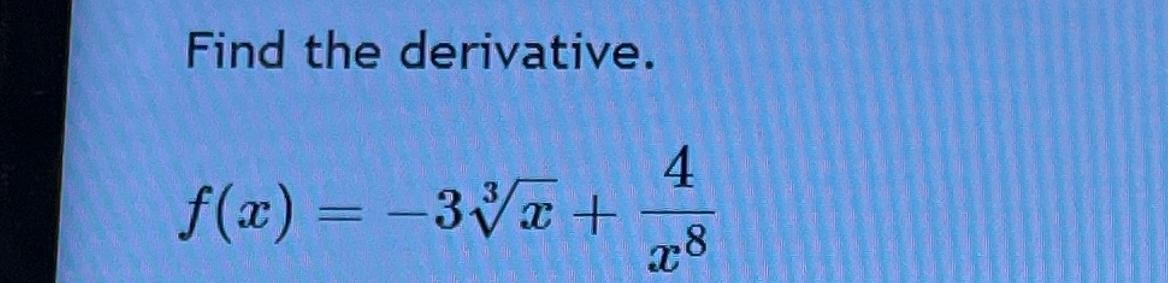 Solved Find the derivative.f(x)=-3x3+4x8 | Chegg.com