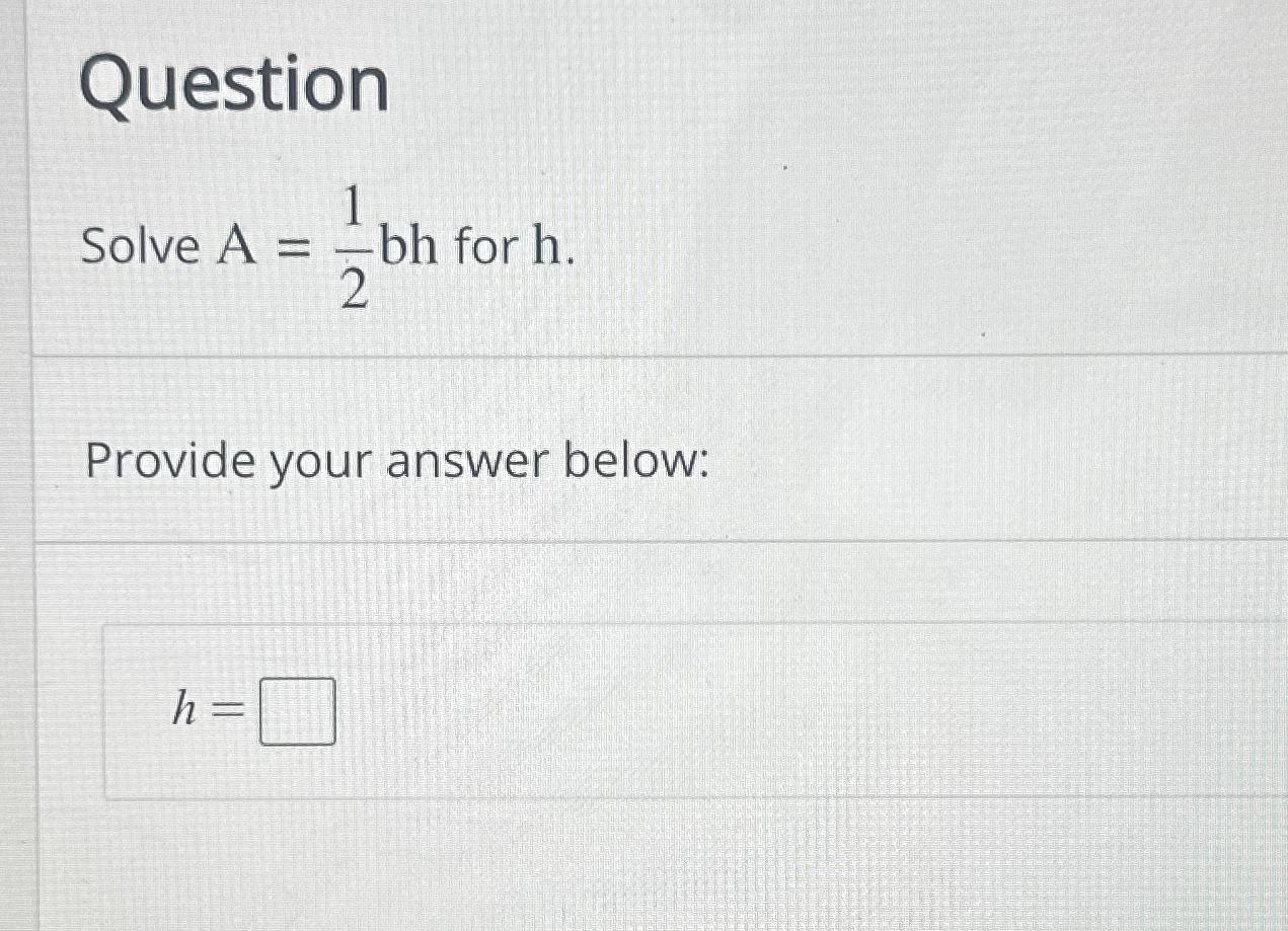 Solved QuestionSolve A=12bh ﻿for h.Provide your answer | Chegg.com