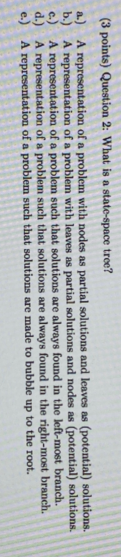 Solved (3 ﻿points) ﻿Question 2: What is a state-space tree? | Chegg.com