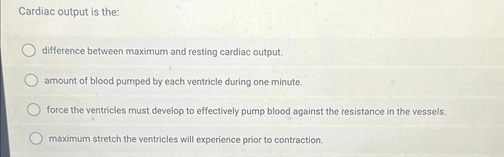 Solved Cardiac output is the:difference between maximum and | Chegg.com
