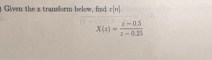 Solved Given the z transform below, find x[n]. | Chegg.com