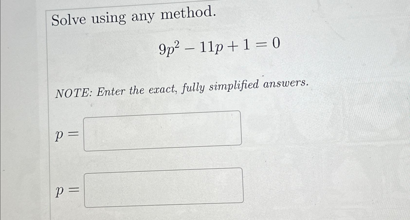 Solved Solve using any method.9p2-11p+1=0NOTE: Enter the | Chegg.com
