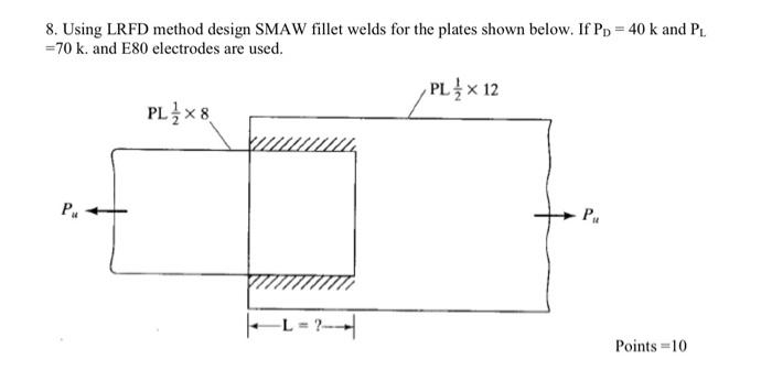 Solved 8. Using LRFD method design SMAW fillet welds for the | Chegg.com