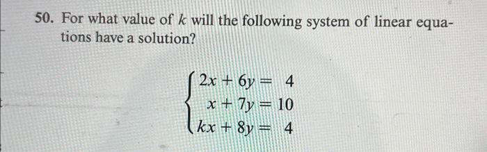 Solved 50. For what value of k will the following system of | Chegg.com