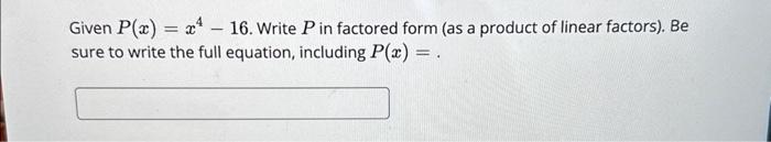 Solved Given P(x)=x4−16. Write P in factored form (as a | Chegg.com