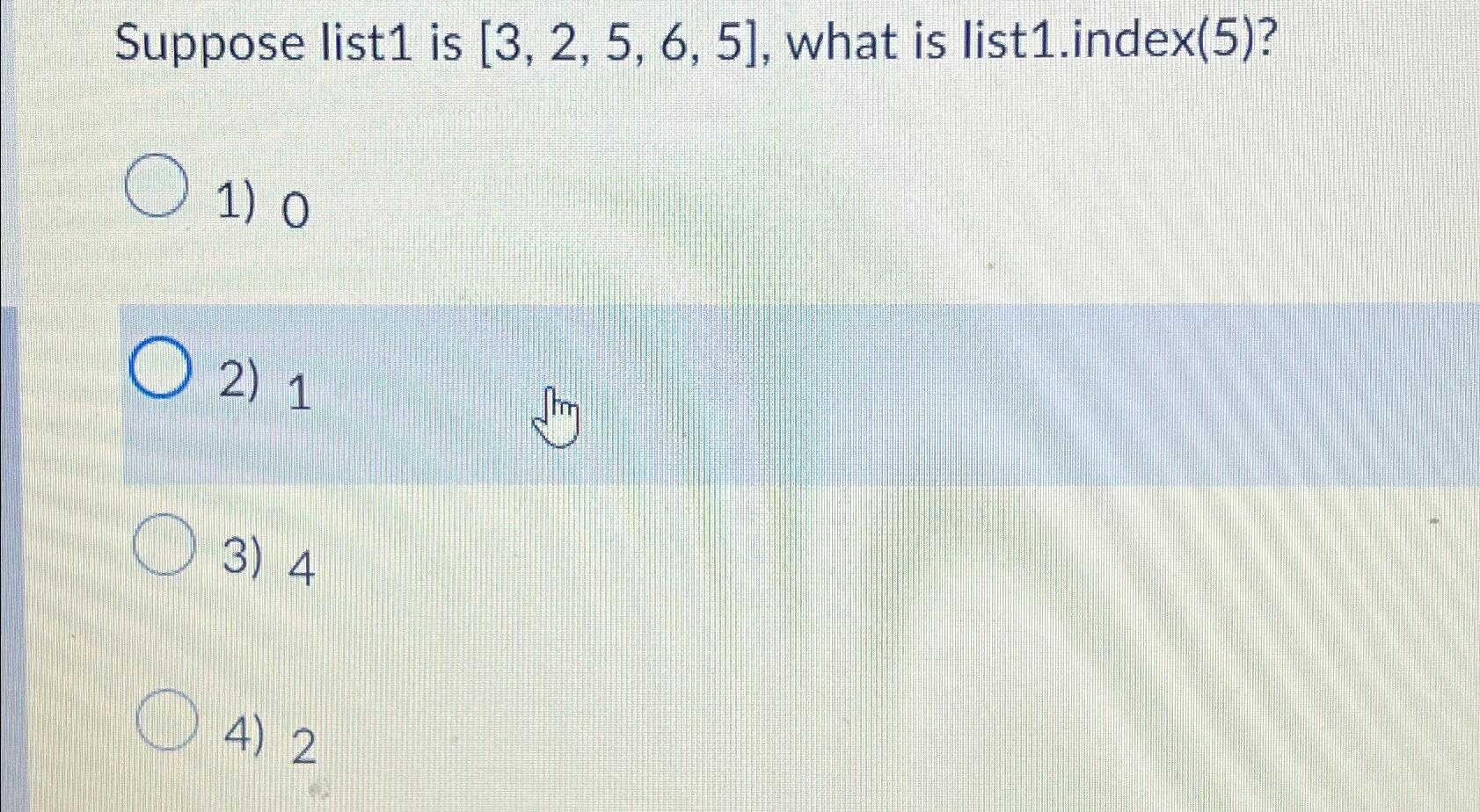 Solved Suppose list1 ﻿is 3,2,5,6,5, ﻿what is | Chegg.com
