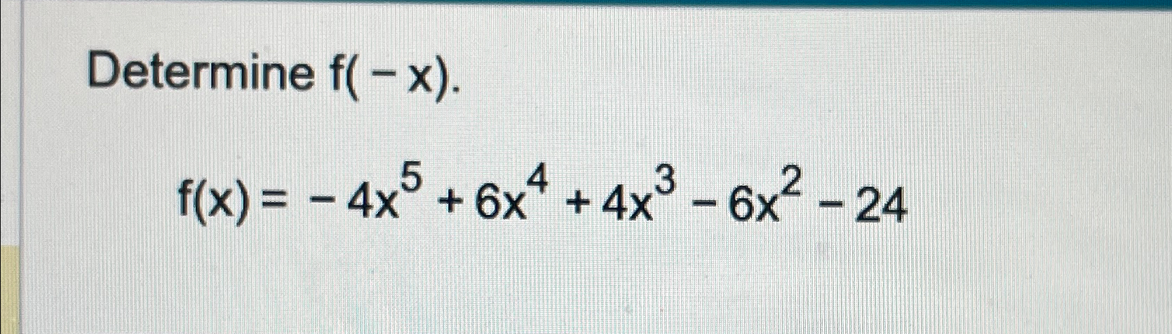 Solved Determine f(-x).f(x)=-4x5+6x4+4x3-6x2-24 | Chegg.com