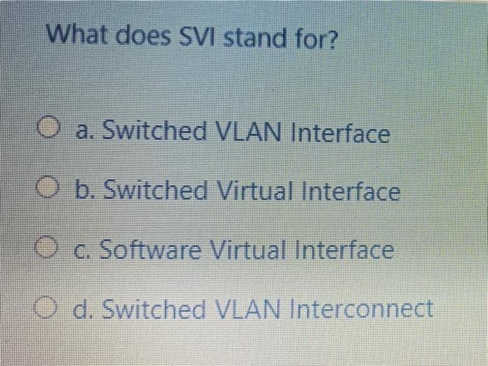 Solved What does SVI stand for? a. Switched VLAN Interface O | Chegg.com