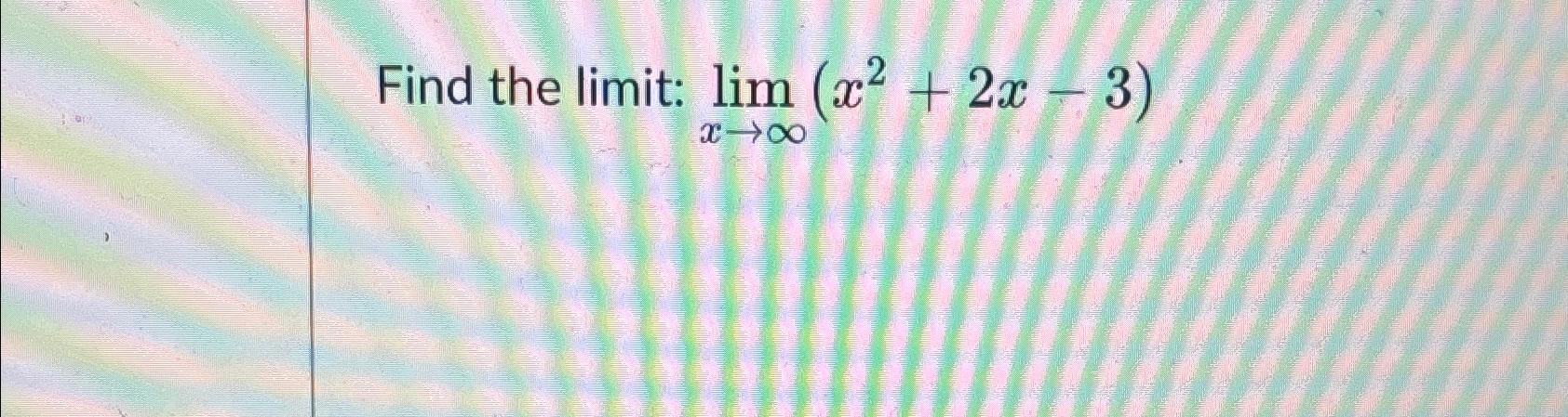 Solved Find the limit: limx→∞(x2+2x-3) | Chegg.com