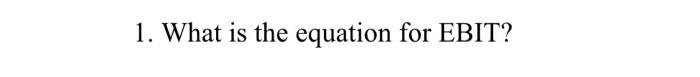 Solved 1. What is the equation for EBIT? | Chegg.com