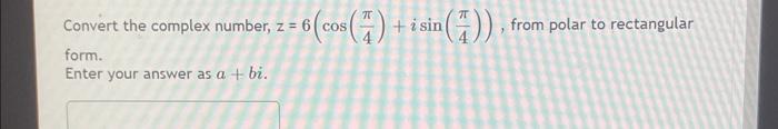 Solved Convert the complex number, z=6(cos(4π)+isin(4π)), | Chegg.com